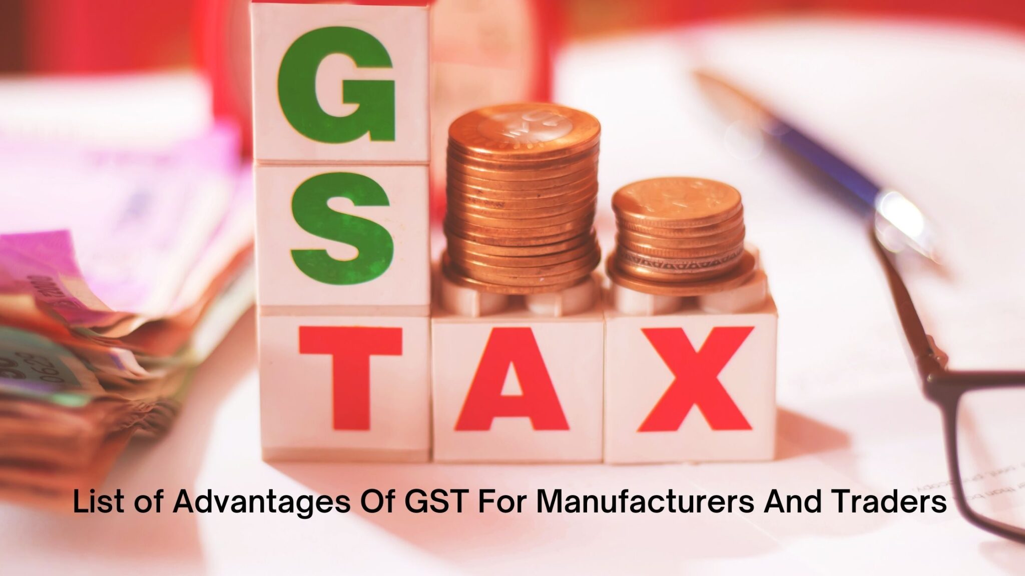 List of Advantages Of GST For Manufacturers And Traders